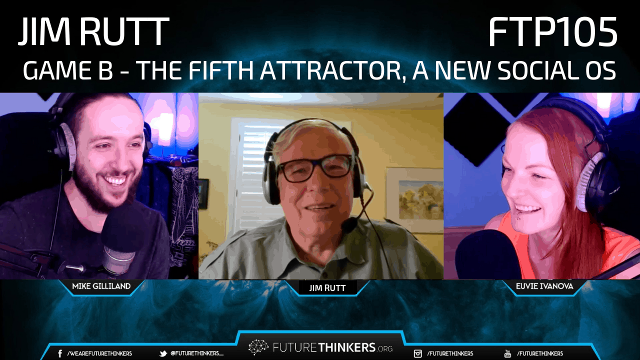 FTP105: Jim Rutt - Game B: The Fifth Attractor, A New Social OS